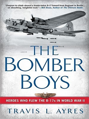 The Bomber Boys: Heroes Who Flew the B17s in World War II by Travis L ...