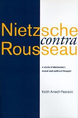 Nietzsche contra Rousseau: A Study of Nietzsche's Moral and Political ...