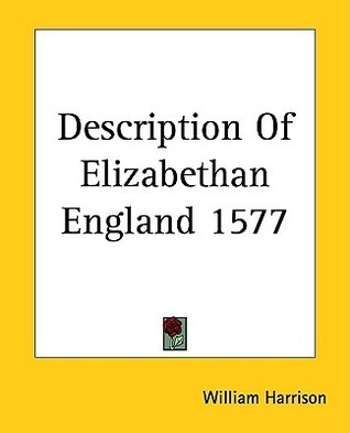 A Description of Elizabethan England 1577 by William Harrison | Goodreads