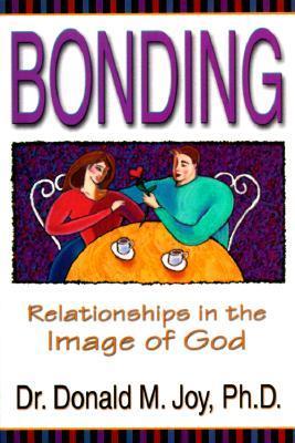 Bonding: Relationships in the Image of God by Donald M. Joy | Goodreads