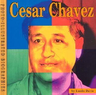Cesar Chavez (Photo-Illustrated Biographies) by Lucile Davis | Goodreads