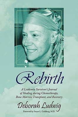 Rebirth: A Leukemia Survivor s Journal of Healing During Chemotherapy ...