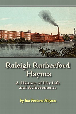 Raleigh Rutherford Haynes: A History of His Life and Achievements by ...