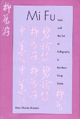 Mi Fu: Style and the Art of Calligraphy in Northern Song China by Peter ...