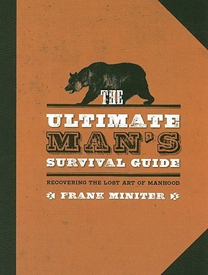The Ultimate Man's Survival Guide: Rediscovering the Lost Art of ...