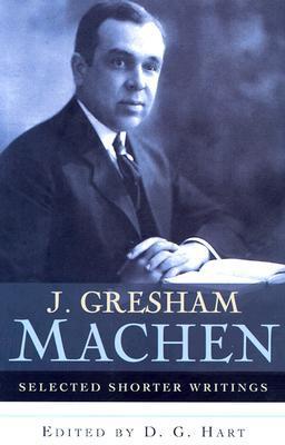 Selected Shorter Writings by J. Gresham Machen | Goodreads