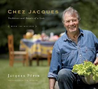 Chez Jacques: Traditions and Rituals of a Cook by Jacques Pépin | Goodreads