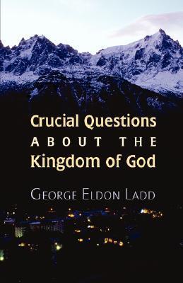 Crucial Questions About the Kingdom of God by George Eldon Ladd | Goodreads