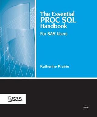 The Essential PROC SQL Handbook for SAS Users by Katherine Prairie | Goodreads