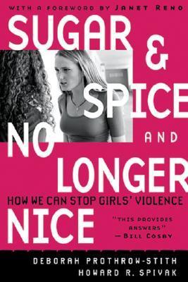 Sugar and Spice and No Longer Nice: How We Can Stop Girls' Violence by ...
