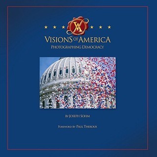 Visions of America: Photographing Democracy by Joseph Sohm | Goodreads