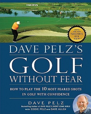Dave Pelz's Golf without Fear: How to Play the 10 Most Feared Shots in ...