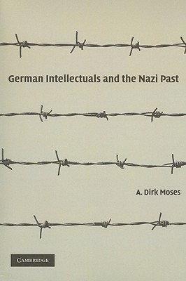 German Intellectuals and the Nazi Past by A. Dirk Moses | Goodreads