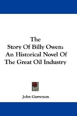 The Story of Billy Owen: An Historical Novel of the Great Oil Industry ...