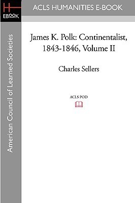 James K. Polk, Vol. 2: Continentalist, 1843-1846 by Charles Grier ...