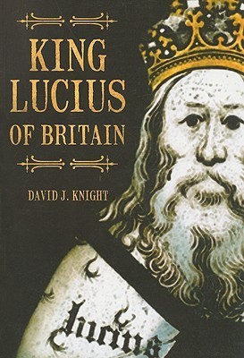 King Lucius of Britain by David J. Knight | Goodreads