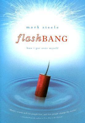 Flashbang: How I Got Over Myself by Mark Steele | Goodreads