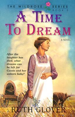 A Time to Dream (Wildrose Series, # 3) by Ruth Glover | Goodreads