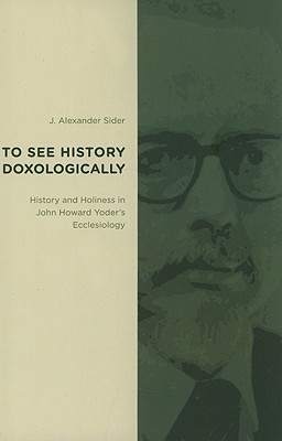 To See History Doxologically: History and Holiness in John Howard Yoder ...