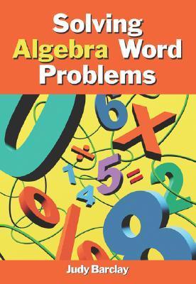Solving Algebra Word Problems by Judith M. Barclay | Goodreads