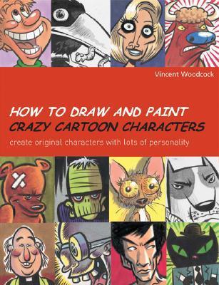 How to Draw and Paint Crazy Cartoon Characters by Vincent Woodcock ...