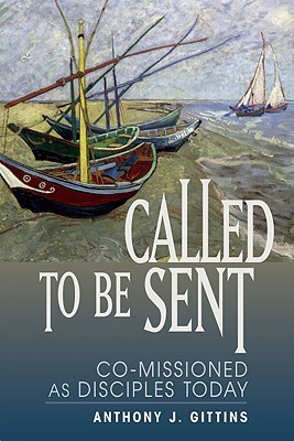 Called to Be Sent: Co-Missioned as Disciples Today by Anthony J ...