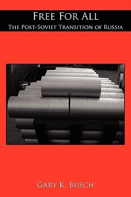 Free for All: The Post-Soviet Transition of Russia by Gary K. Busch ...