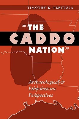 The Caddo Nation: Archaeological and Ethnohistoric Perspectives by ...