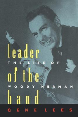Leader of the Band: The Life of Woody Herman by Gene Lees | Goodreads