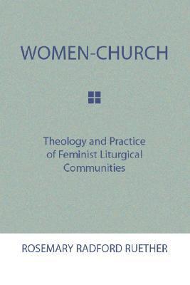 Women-Church: Theology and Practice of Feminist Liturgical Communities ...
