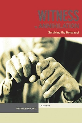 Witness to Annihilation: Surviving the Holocaust by Samuel Drix | Goodreads