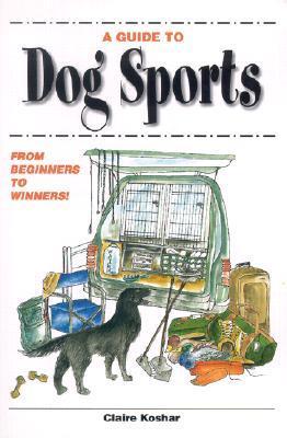 A Guide to Dog Sports: From Beginners to Winners by Claire Koshar ...