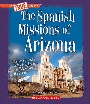The Spanish Missions of Arizona (True Books: American History by Robin ...