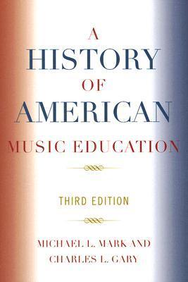 A History of American Music Education by Michael L. Mark | Goodreads