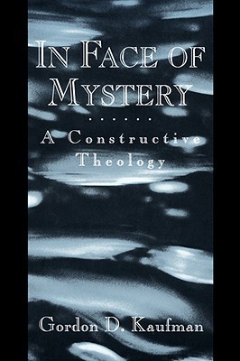 In Face of Mystery: A Constructive Theology by Gordon D. Kaufman ...