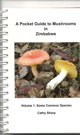 A Pocket Guide to Mushrooms in Zimbabwe by Cathy Sharp | Goodreads