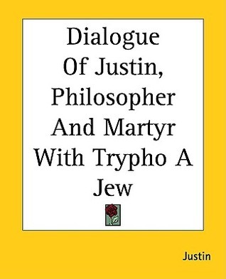 Dialogue Of Justin, Philosopher And Martyr With Trypho A Jew by Justin ...