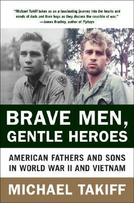 Brave Men, Gentle Heroes: American Fathers and Sons in World War II and ...