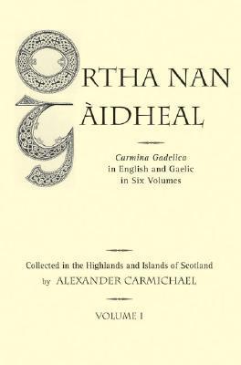 Ortha nan Gaidheal: Carmina Gadelica in English and Gaelic by Alexander ...