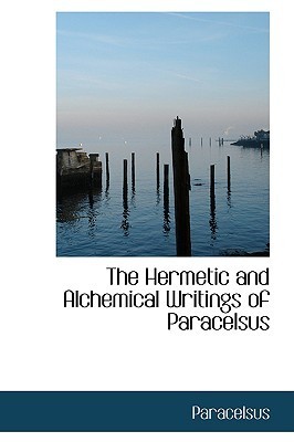 The Hermetic and Alchemical Writings of Paracelsus by Paracelsus ...