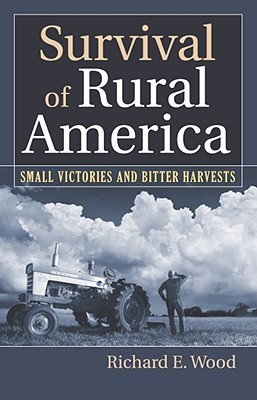 Survival of Rural America: Small Victories and Bitter Harvests by ...