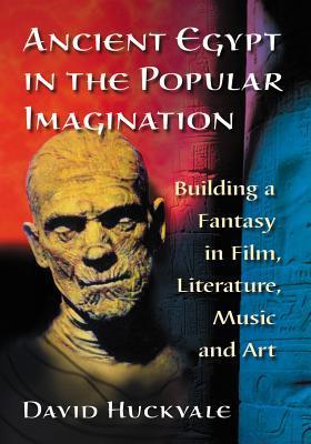 Ancient Egypt in the Popular Imagination: Building a Fantasy in Film ...