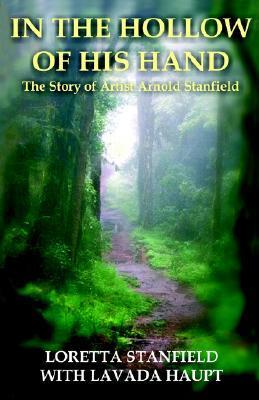 In the Hollow of His Hand: The Story of Artist Arnold Stanfield by ...