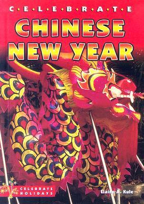 Celebrate Chinese New Year (Celebrate Holidays) by Elaine A. Kule ...