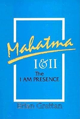 Mahatma I & II: The I Am Presence by Brian Grattan | Goodreads