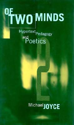 Of Two Minds: Hypertext Pedagogy and Poetics by Michael Joyce | Goodreads