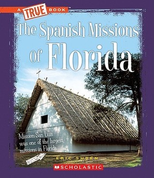 The Spanish Missions of Florida (A True Book) by Eric Suben | Goodreads