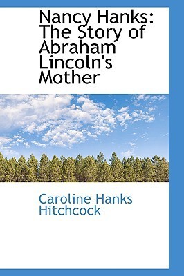 Nancy Hanks: The Story of Abraham Lincoln's Mother by Caroline Hanks ...