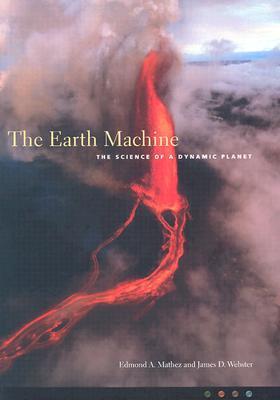 The Earth Machine: The Science of a Dynamic Planet by Edmond A. Mathez ...