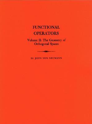 Functional Operators, Volume II: The Geometry of Orthogonal Spaces: 2 by John von Neumann ...